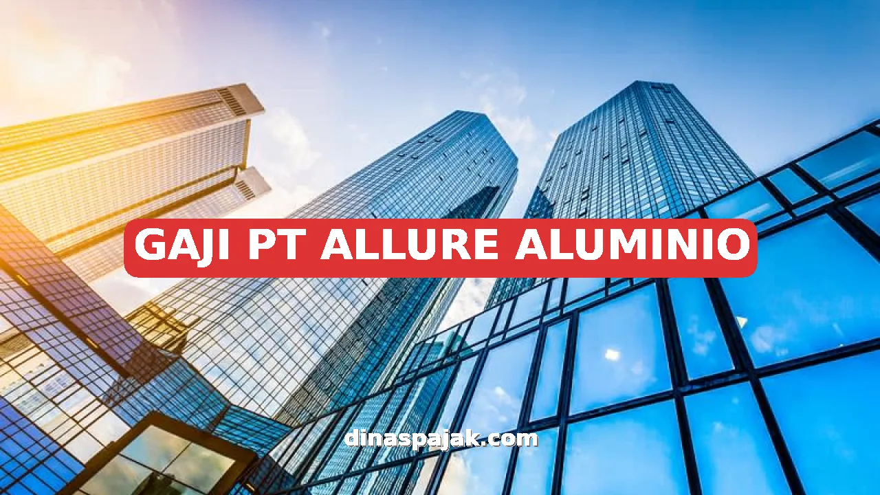 Update Gaji PT Allure Aluminio Terbaru 2026 - DinasPajak.com