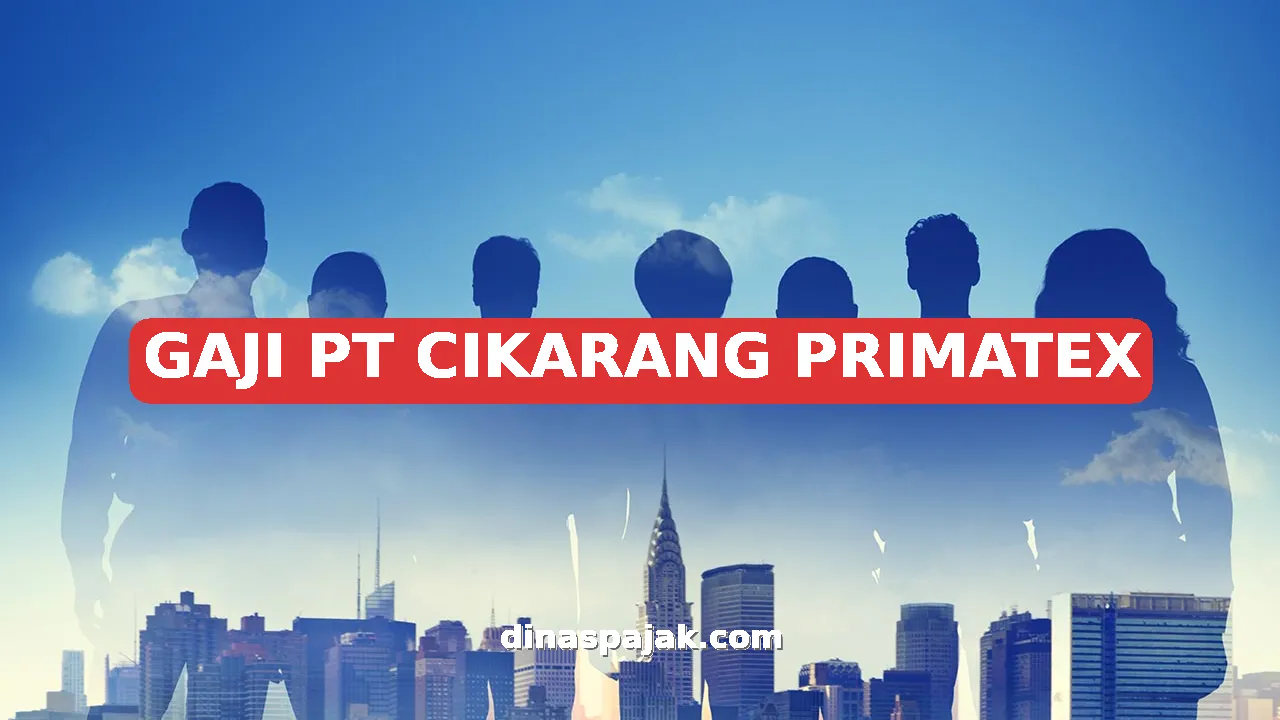 Perkiraan Gaji PT Cikarang Primatex 2026 - DinasPajak.com