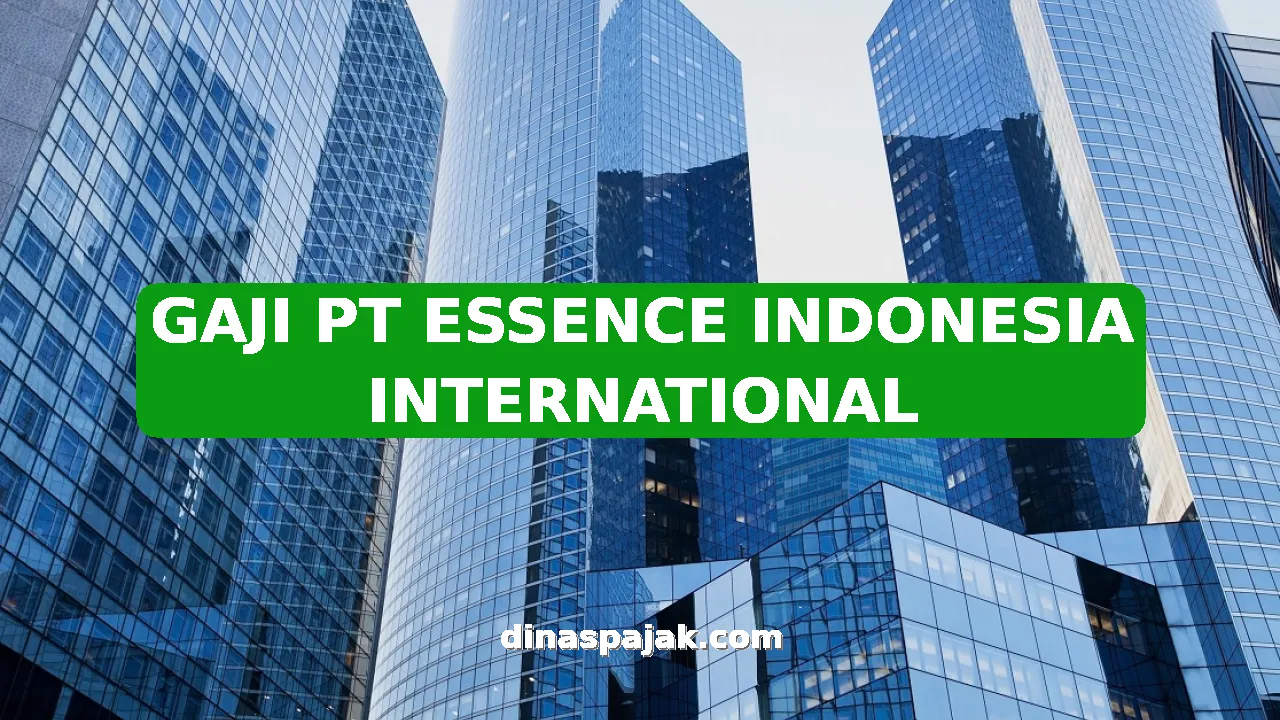 Gaji PT Essence Indonesia International Semua Jabatan 2026 - DinasPajak.com