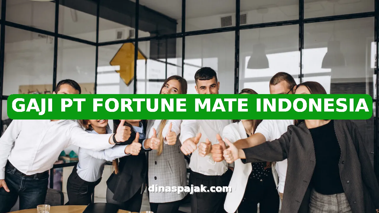 Daftar Gaji PT Fortune Mate Indonesia Per Bulan 2026 - DinasPajak.com