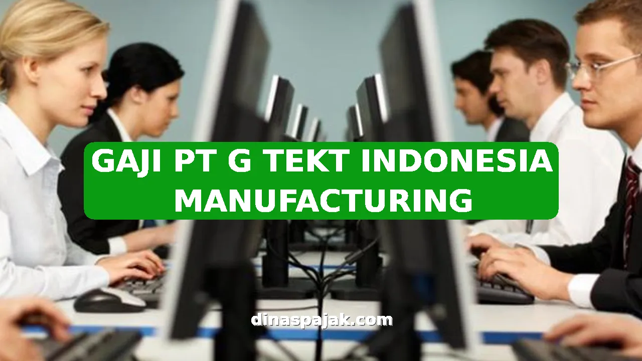 Update Gaji PT G Tekt Indonesia Manufacturing Terbaru 2026 - DinasPajak.com