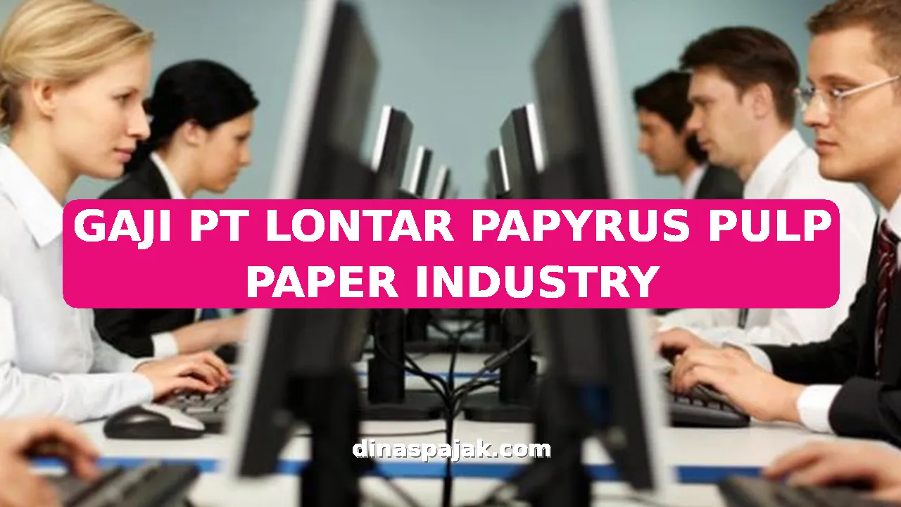 Daftar Gaji PT Lontar Papyrus Pulp Paper Industry Per Bulan 2026 ...
