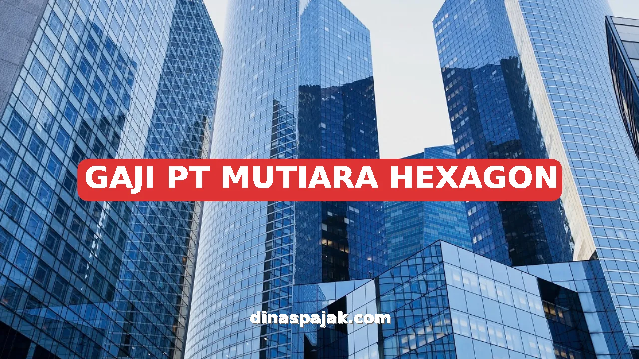 Gaji PT Mutiara Hexagon Semua Jabatan 2026 - DinasPajak.com