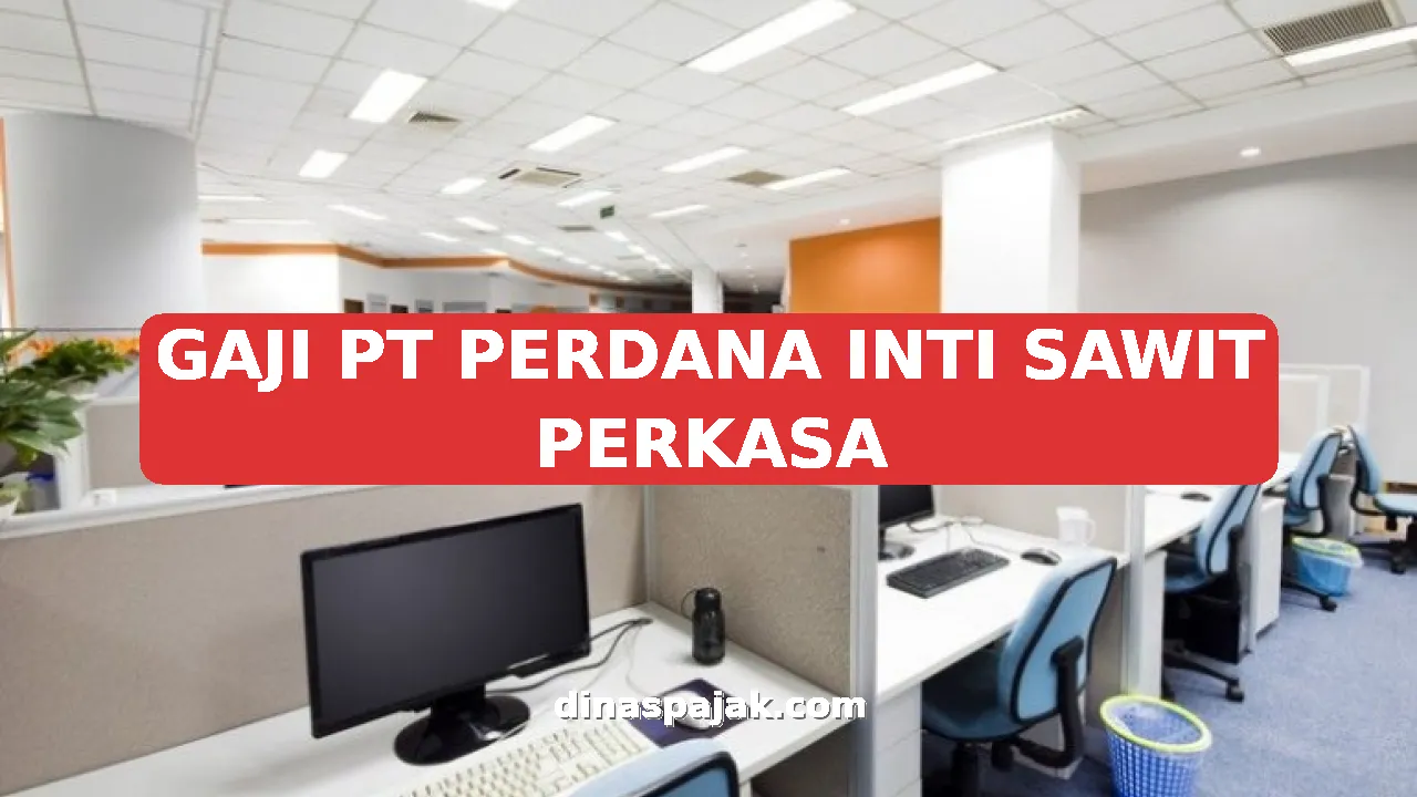 Gaji PT Perdana Inti Sawit Perkasa Seluruh Jabatan 2026 - DinasPajak.com