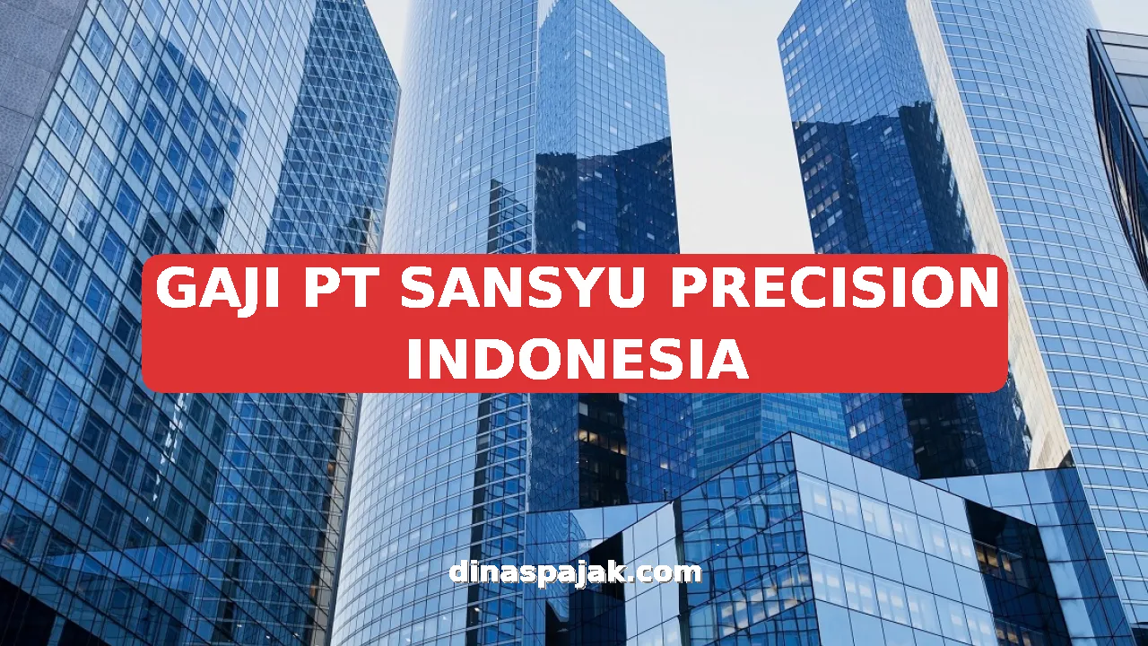 Daftar Gaji PT Sansyu Precision Indonesia Per Bulan 2026 - DinasPajak.com