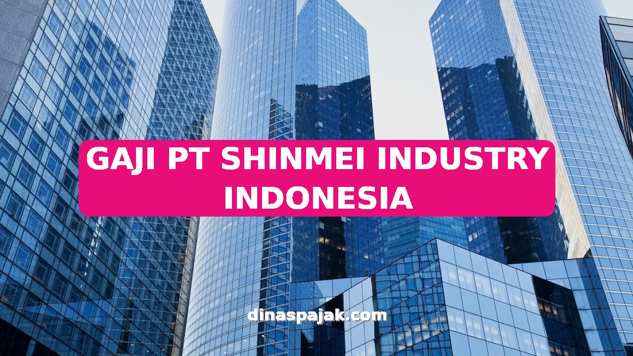 Update Gaji PT Shinmei Industry Indonesia Terbaru 2026 - DinasPajak.com