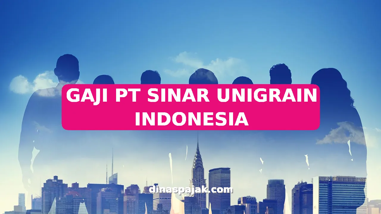 Estimasi Gaji PT Sinar Unigrain Indonesia 2026 - DinasPajak.com