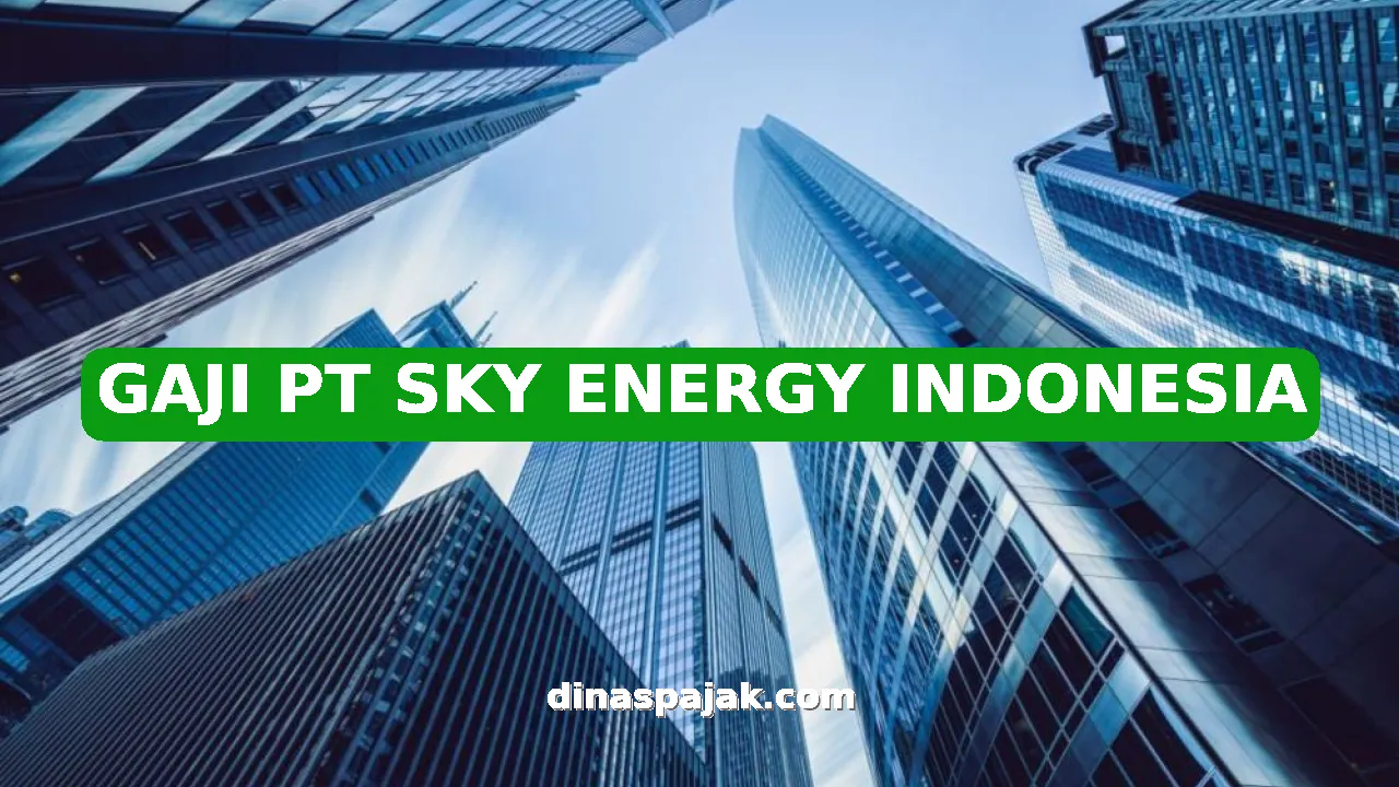 Update Gaji PT Sky Energy Indonesia Terbaru 2026 - DinasPajak.com