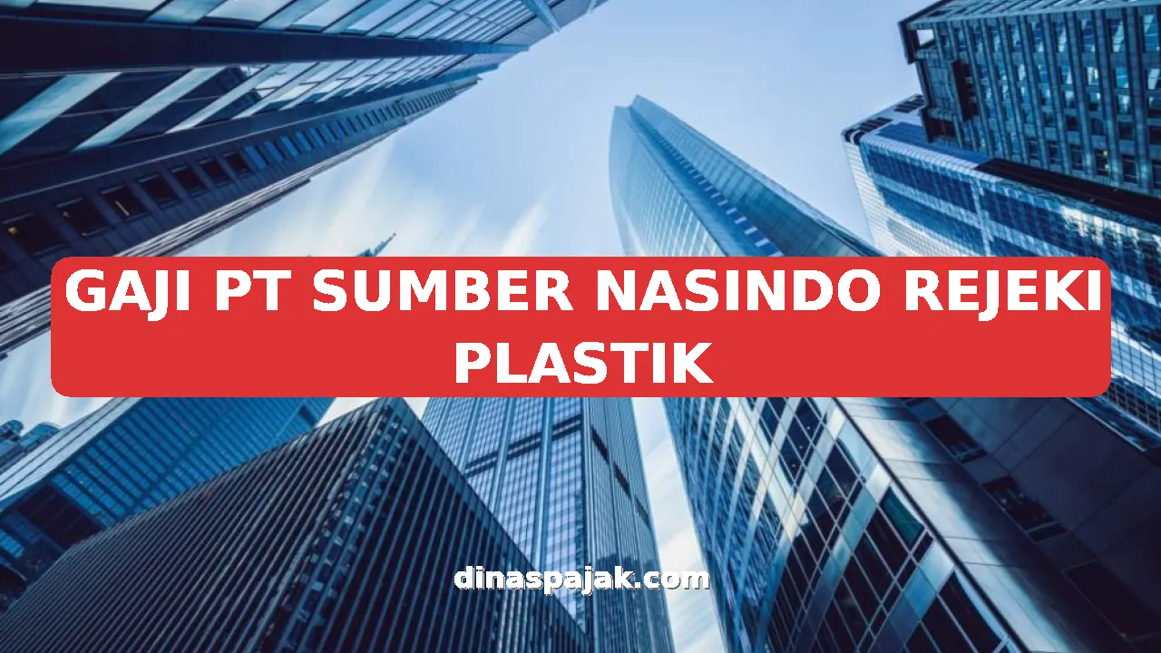 Gaji PT Sumber Nasindo Rejeki Plastik Seluruh Jabatan 2026 - DinasPajak.com