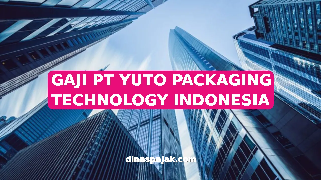 Perkiraan Gaji PT Yuto Packaging Technology Indonesia 2026 - DinasPajak.com